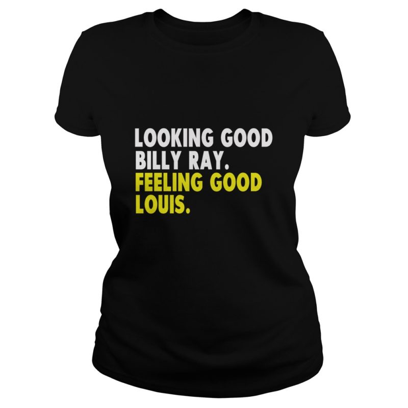 Looking Good Billy Ray feeling good Louis Shirt - Freedomdesign