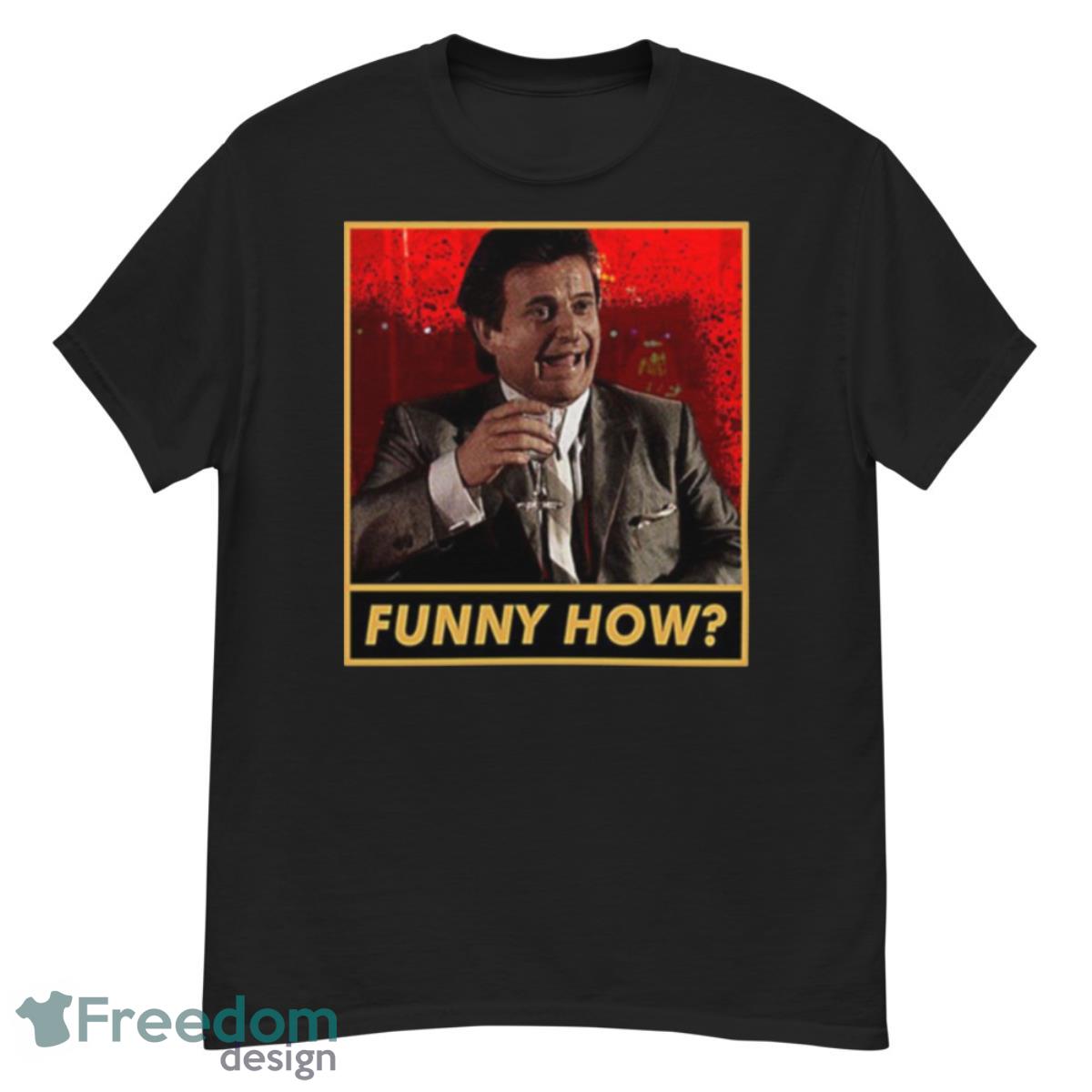 Funny How Meme Billy Goodfellas Shirt - Freedomdesign