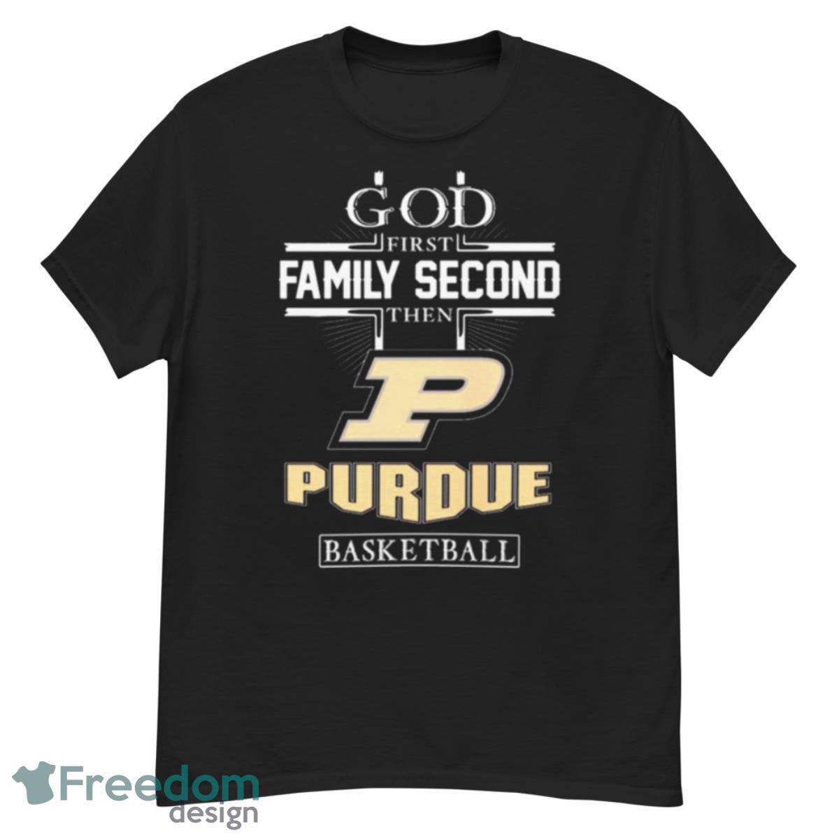God First Family Second Then Purdue Boilermakers Basketball 2023 Shirt ...