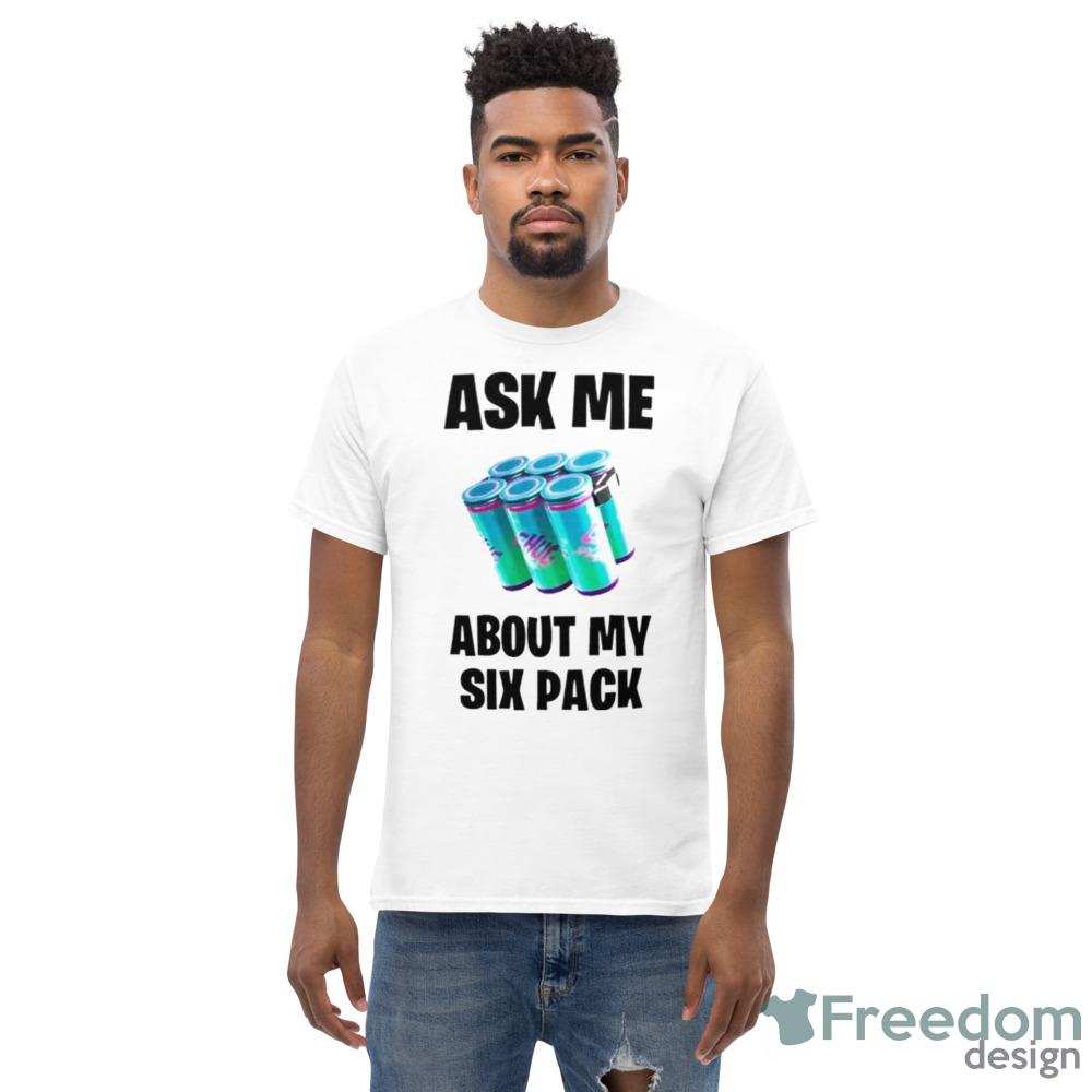 ask me about my six pack chug splash shirt - Freedomdesign